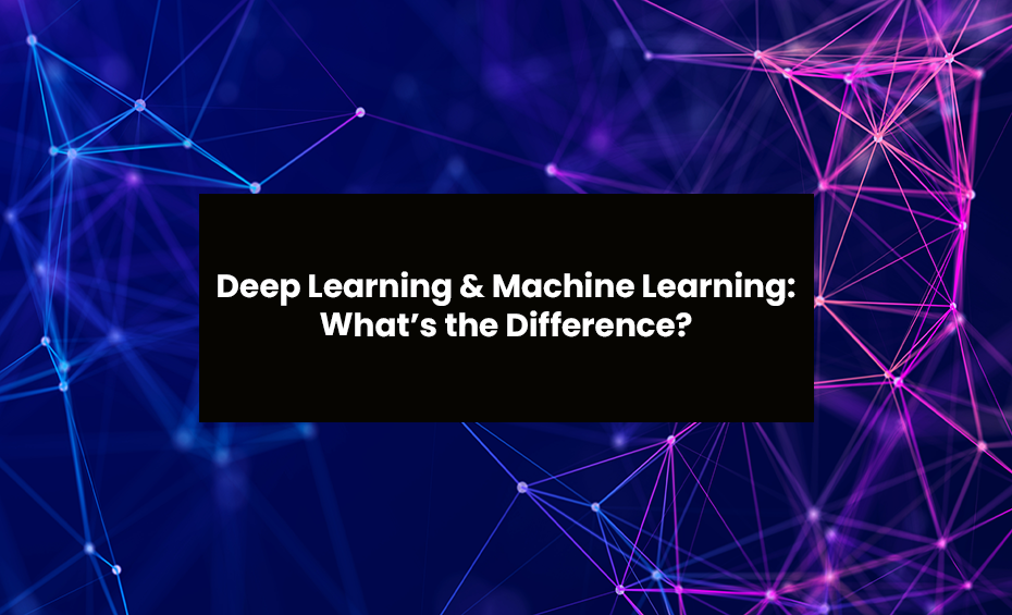 Deep Learning & Machine Learning: What Are the Differences?
